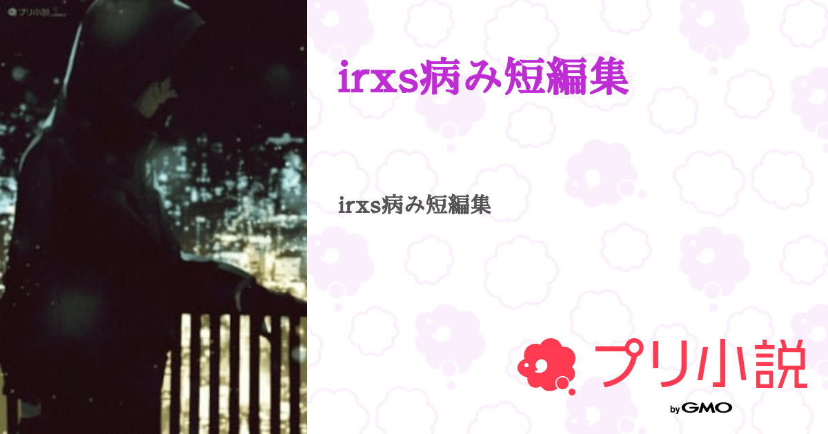 Irxs病み短編集 全1話 【連載中】（猫宮零【華月とまかなとペア画中】さんの小説） 無料スマホ夢小説ならプリ小説 Bygmo